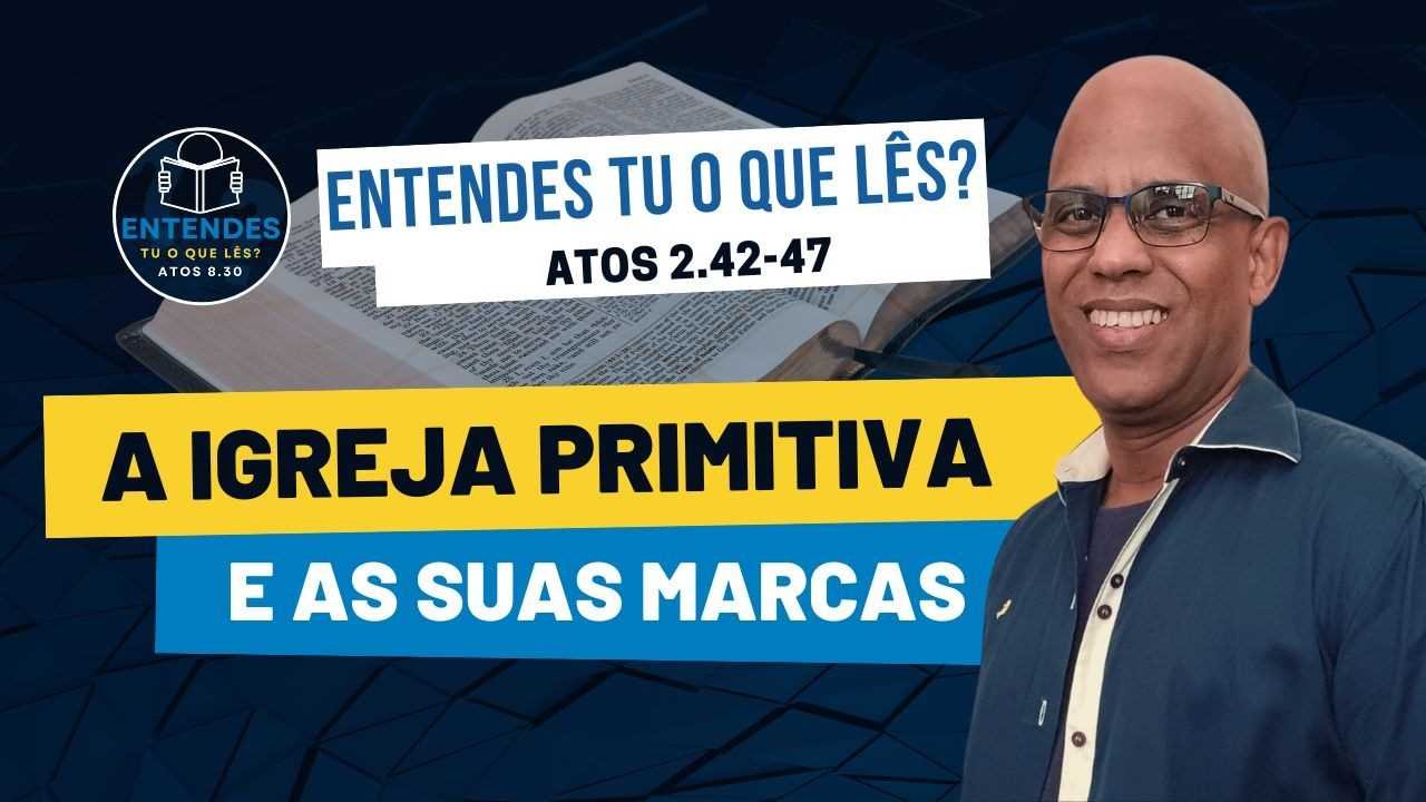 A Igreja Primitiva e suas Marcas - Atos 2.42-47 - Entendes tu o que Lês ...